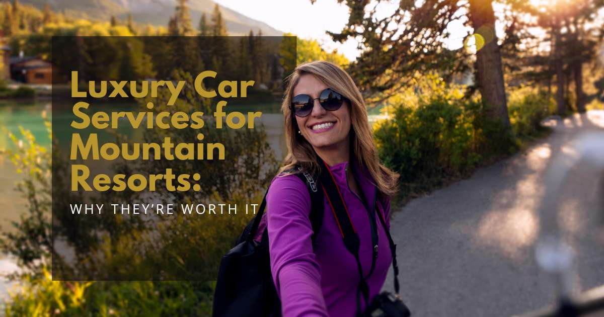 Luxury Car Services for Mountain Resorts: Why They’re Worth It